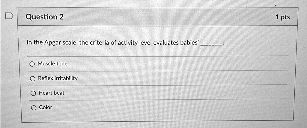 SOLVED: Question 2 1 pts In the Apgar scale, the criteria of activity ...