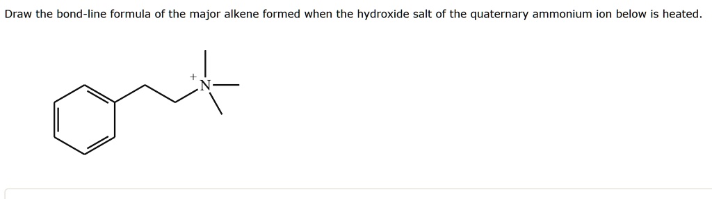 draw the bond line formula of the major alkene formed when the hydroxide salt of the quaternary ...