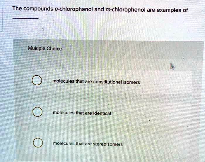 SOLVED: The compounds 0 chlorophenol and m-chlorophenol are examples of ...