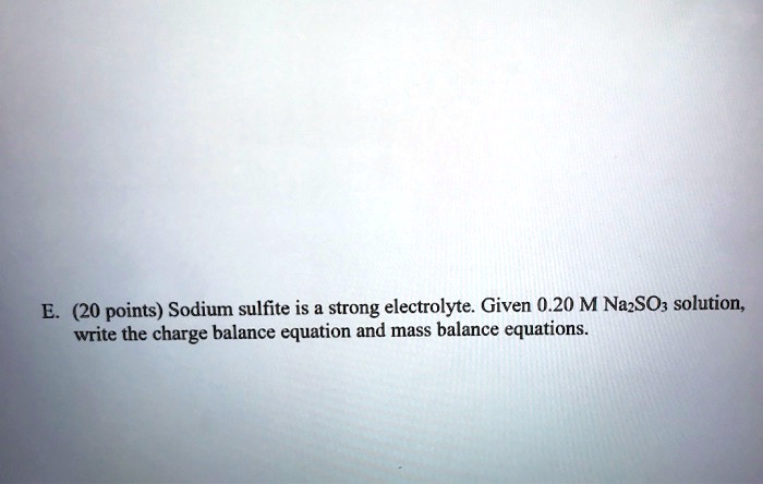 E. (20 points) Sodium sulfite is a strong electrolyte. Given 0.20 M ...