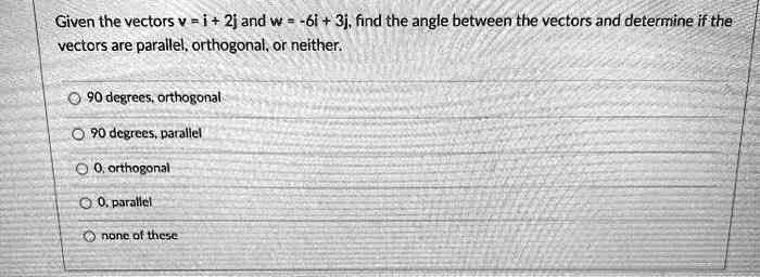 SOLVED: Given the vectors v = i + 2j and w = 61 + 3j, find the angle between the vectors and ...