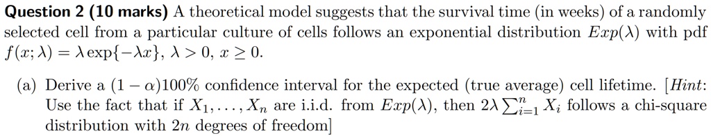 SOLVED: Question 2 (10 marks) A theoretical model suggests that the survival time (in weeks) of ...
