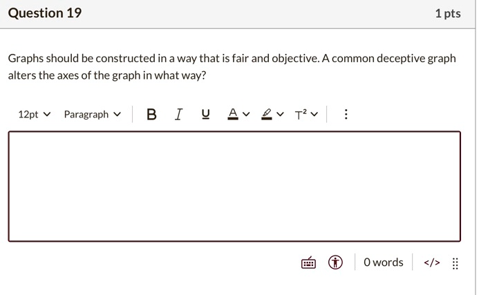 SOLVED: Question 19 1 pts Graphs should be constructed in a way that is fair and objective. A ...