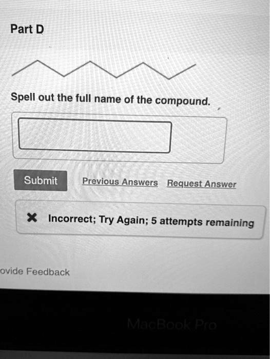 SOLVED:Part D Spell out the full name of the compound Submit Previous Answers Request Answer ...