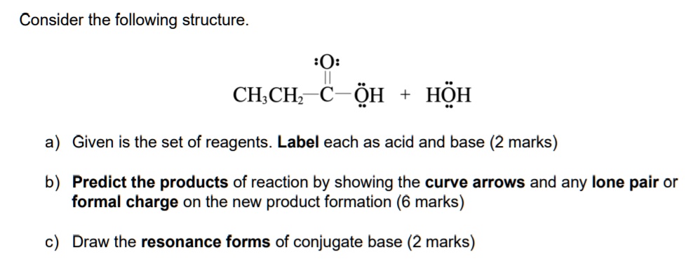 Consider the following structure. ..O CH3CH2 - ||C - ..OH + ..H..OH a) Given is the set of ...