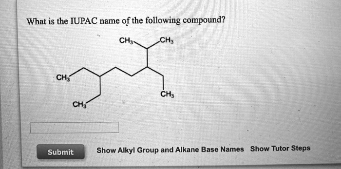 SOLVED: What is the IUPAC name of the following compound? CH;- CH; CH; CH; CH; Submit Show Alkyl ...