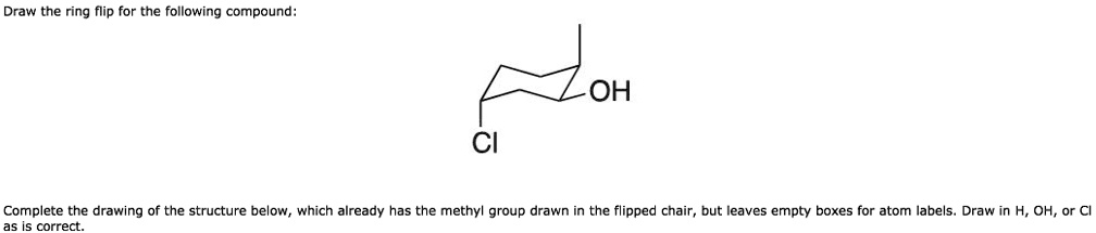 Draw the ring flip for the following compound: OH Cl Complete the ...