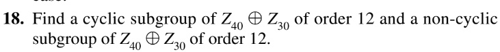 18. Find a cyclic subgroup of Z40⊕ Z30 of order 12 and a non-cyclic subgroup of Z40⊕ Z30 of ...