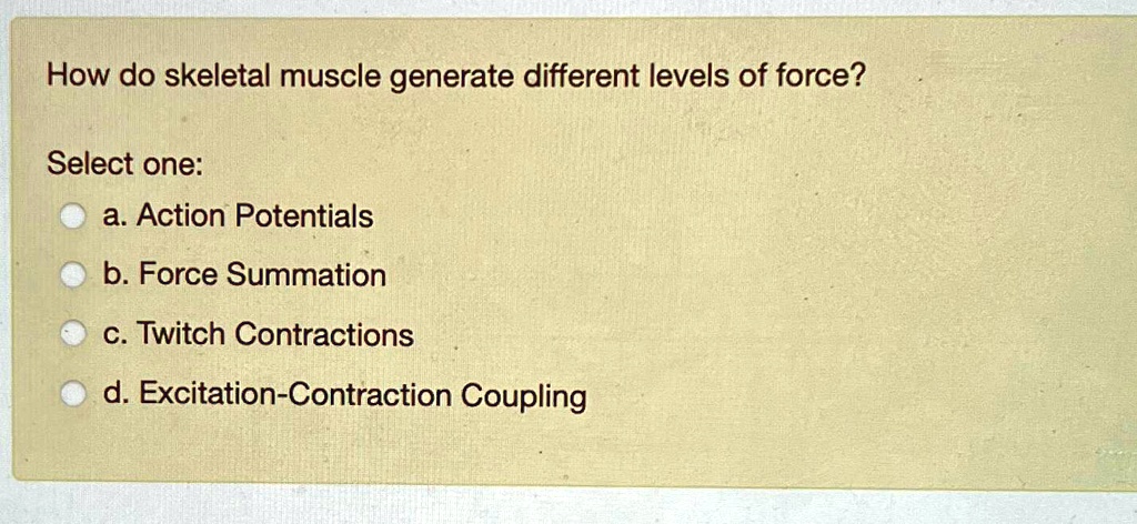 How do skeletal muscle generate different levels of force? Select one ...