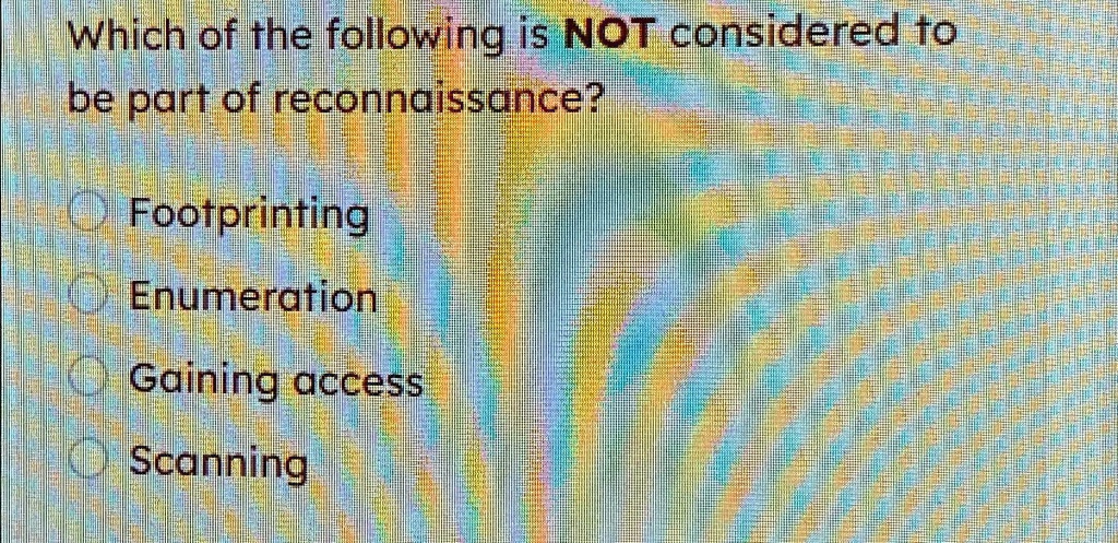 Which of the following is NOT considered to be part of reconnaissance? Footprinting Enumeration ...