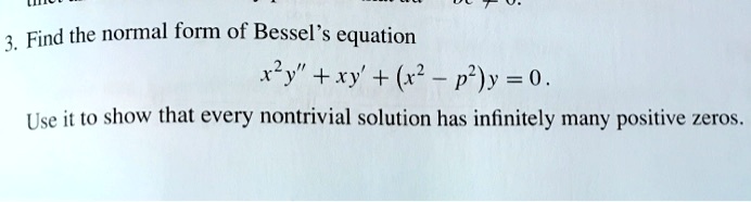 SOLVED: 3. Find the normal form of Bessel*equation ry +xy + (2 p)y = 0 ...