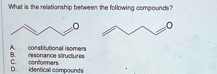 SOLVED: What is the relationship between the following compounds? constitutional isomers ...