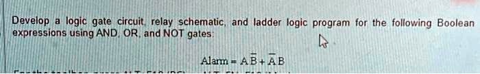 Develop a logic gate circuit, relay schematic, and ladder logic program ...
