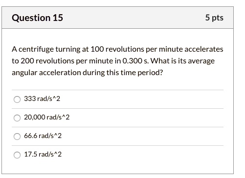question 15 5 pts centrifuge turning at 100 revolutions per minute ...