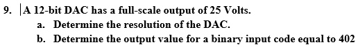 SOLVED: 9.A 12-bit DAC has a full-scale output of 25 Volts. a ...
