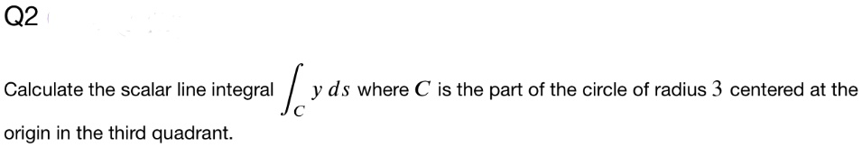 SOLVED: Q2 Calculate the scalar line integral Y ds where C is the part ...