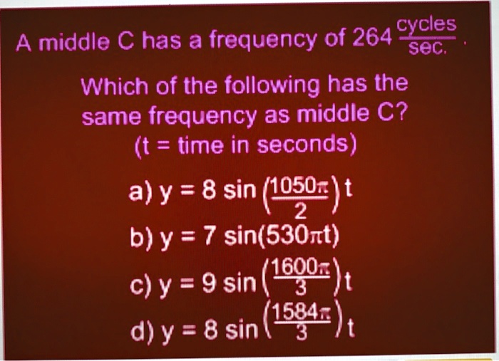 SOLVED: Middle C has a frequency of 264 cycles per second. Which of the ...