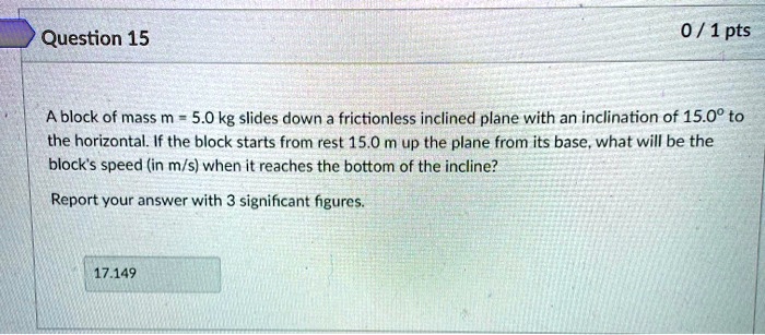 question 15 0 1 pts a block of mass m 50 kg slides down frictionless inclined plane with an ...