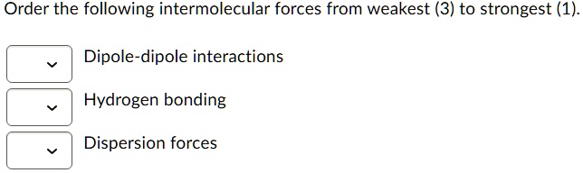 SOLVED: Order the following intermolecular forces from weakest (3) to ...