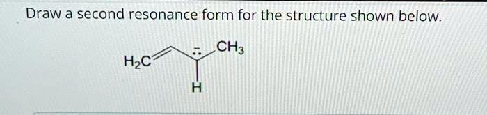 SOLVED: Draw a second resonance form for the structure shown below. CH3 H₂C H Draw a second ...