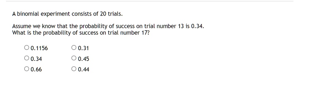 SOLVED: A binomial experiment consists of 2o trials Assume we know that the probability of ...