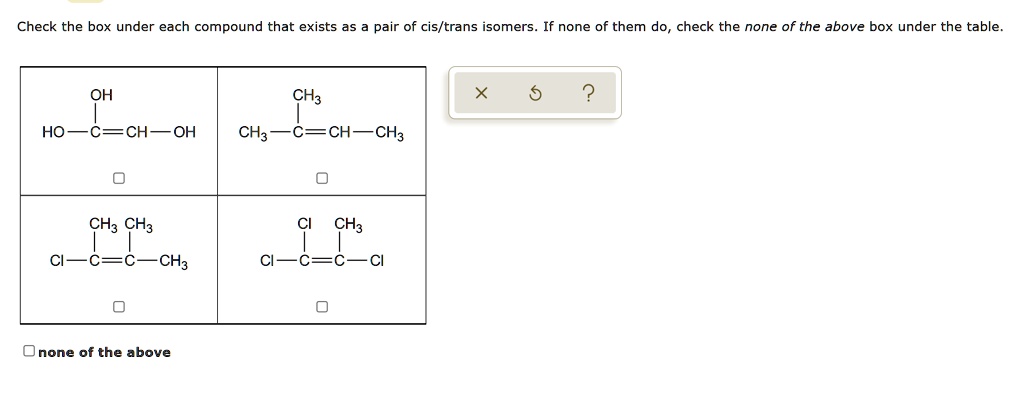 SOLVED: Check the box under each compound that exists as pair of cis/trans isomers If none of ...