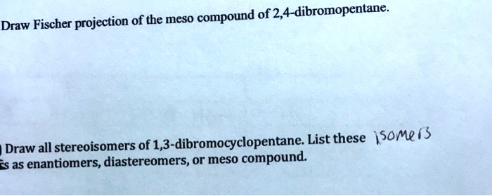 SOLVED: Draw Fischer projection of the meso compound of 2,4 ...