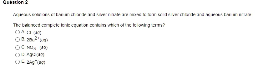 Question 2 Aqueous solutions of barium chloride and silver nitrate are ...