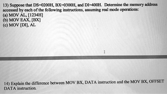 13) Suppose that DS=0200H, BX=0300H, and DI=400H. Determine the memory address accessed by each ...