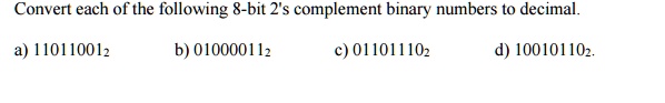 SOLVED: Convert the following 8-bit 2's complement binary numbers to ... SOLVED: Convert the following 8-bit 2's complement binary numbers to ...