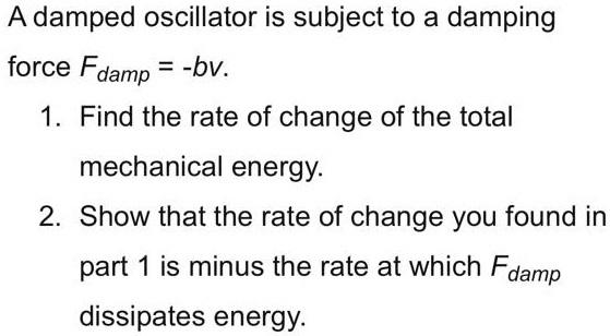 SOLVED: A damped oscillator is subject to a damping force Fdamp = -bv ...