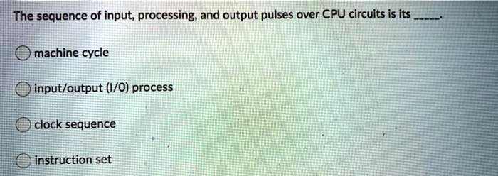 Solved The Sequence Of Input Processing And Output Pulses Over Cpu Circuits Is Its Machine 4534