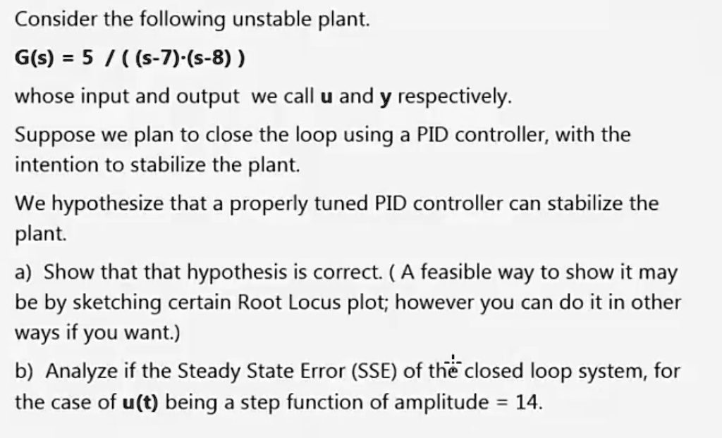 SOLVED: Consider the following unstable plant: G(s) = 5 / ( (s-7) (s-8 ...