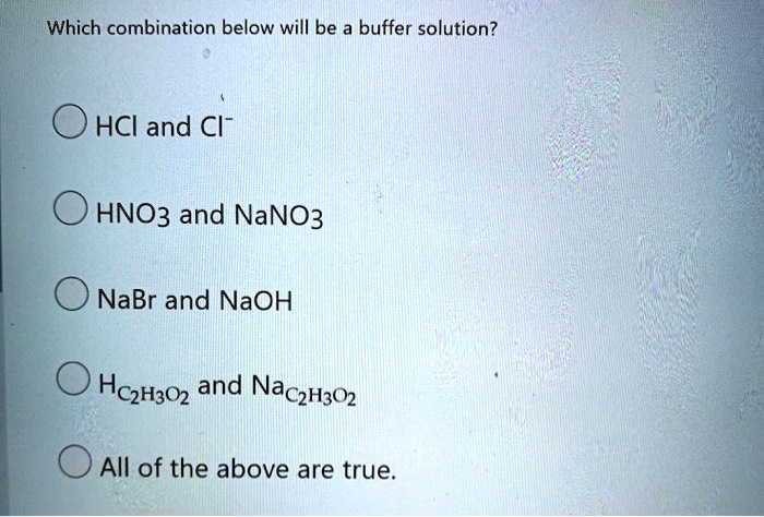 SOLVED: Which combination below will be a buffer solution? HCI and Cl HNO3 and NaNO3 NaBr and ...