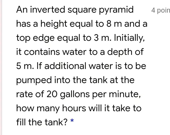 An inverted square pyramid has a height equal to 8 m and a top edge ...
