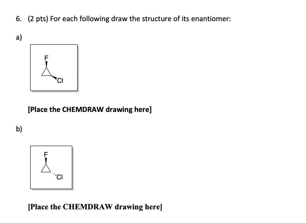 SOLVED: 6 (2 pts) For each following draw the structure of its enantiomer: a) [Place the ...