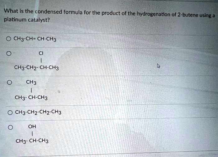 SOLVED: What is the condensed formula for the product of the hydrogenation of 2-butene using a ...