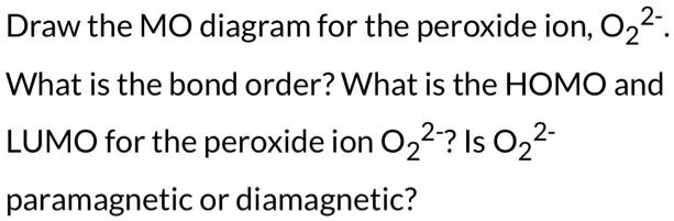 SOLVED: Draw the MO diagram for the peroxide ion,O What is the bond ...