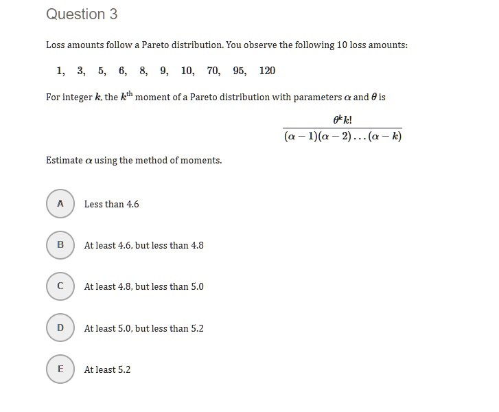 Question 3 Loss amounts follow a Pareto distribution. You observe the ...