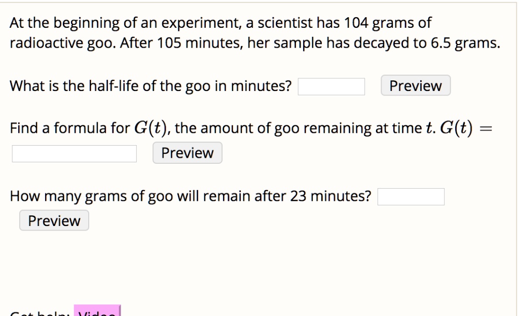 SOLVED: At the beginning of an experiment; a scientist has 104 grams of ...