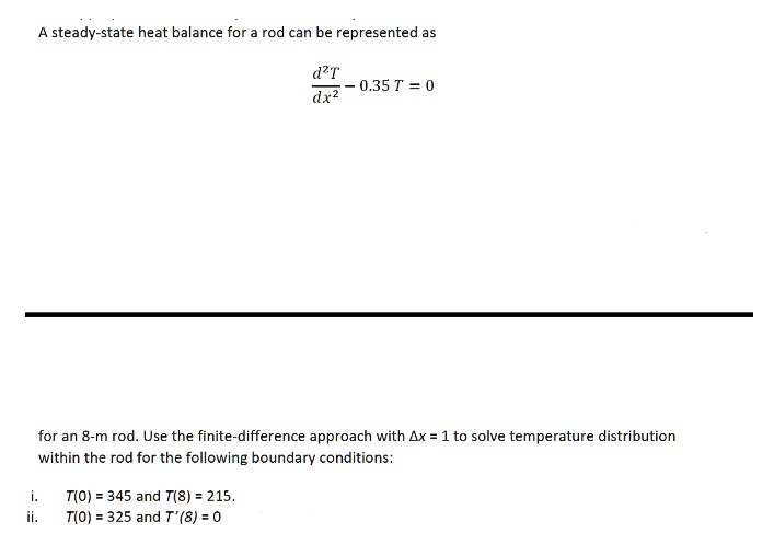 A steady-state heat balance for a rod can be represented as (d^2T)/(dx^2) - 0.35 T = 0 for an 8 ...