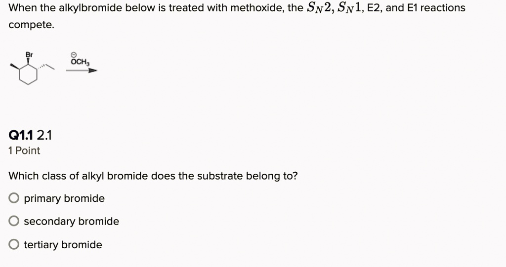 When the alkyl bromide below is treated with methoxide, the SN2, SN1 ...