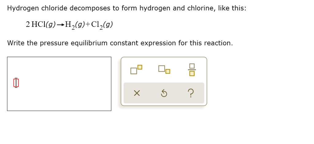 SOLVED: Hydrogen chloride decomposes to form hydrogen and chlorine ...