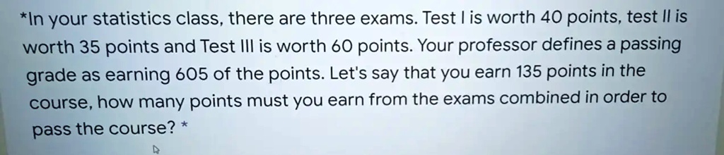 SOLVED: *In your statistics class, there are three exams: Test is worth ...