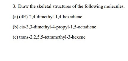SOLVED: 3. Draw the skeletal structures of the following molecules: (a) (4E)-2,4-dimethyl-1,4 ...