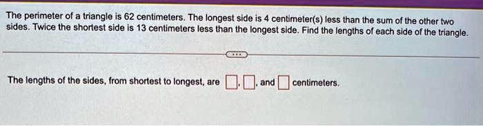 SOLVED: The perimeter of a triangle is 62 centimeters.The longest side ...
