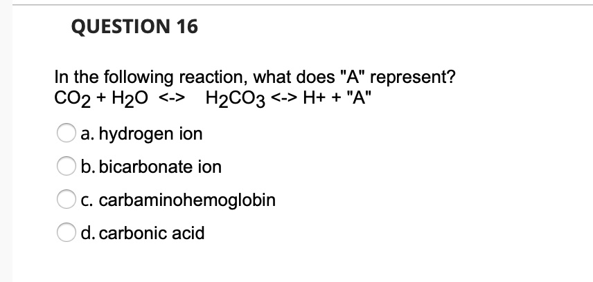 QUESTION 16 In the following reaction, what does "A" represent? CO2 ...