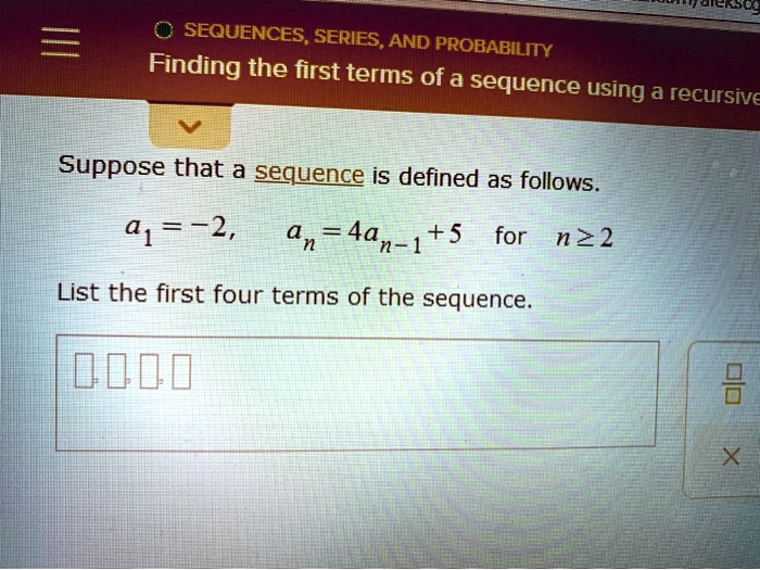 SOLVED:SEQUENCES, SERIES, AND PROBABILITY Finding the first terms of a sequence using a ...
