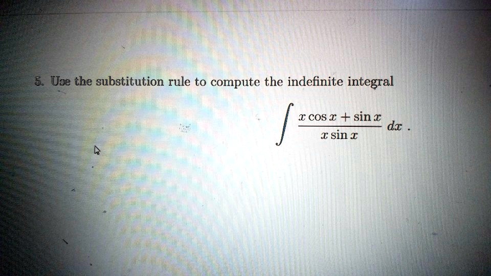 SOLVED: 5. Use the substitution rule to compute the indefinite integral x COS € + sin € dx x sin x