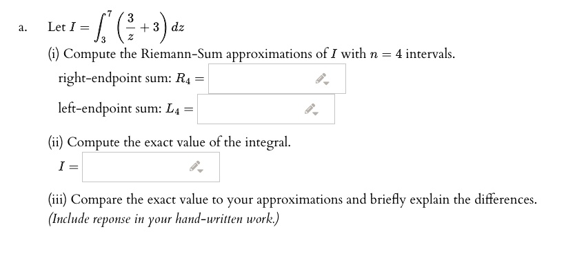 SOLVED: Let I = f (8+3) dz Compute the Riemann-Sum approximations of I with n = 4 intervals ...